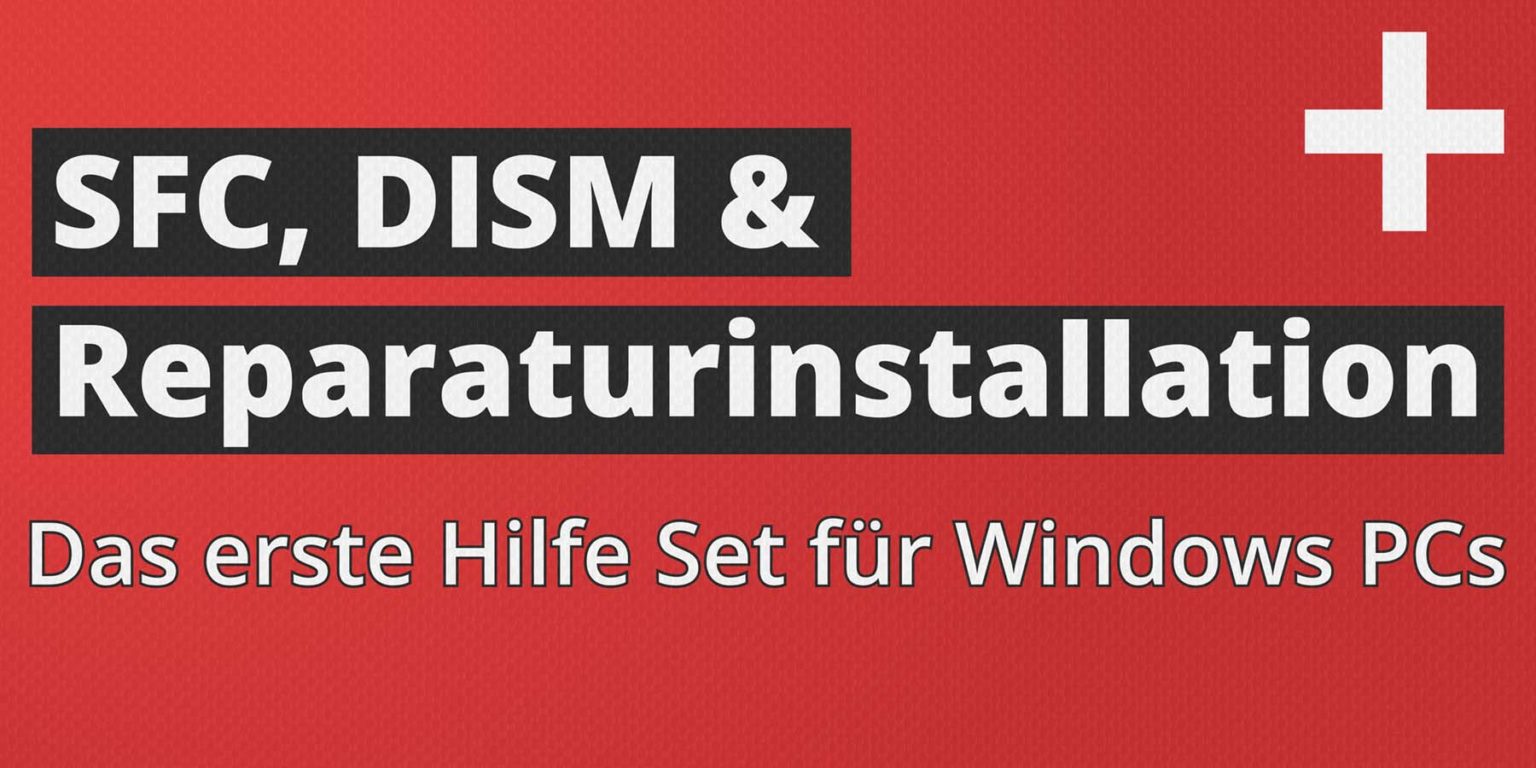 SFC, DISM und Reparaturinstallation - Das erste Hilfe Set für Windows